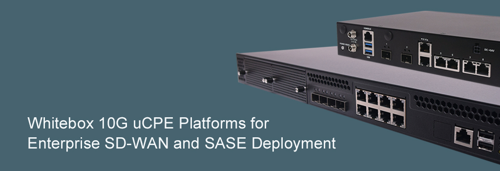 Whitebox 10G uCPE Platforms for Enterprise SD-WAN and SASE Deployment | Whitebox Solutions
